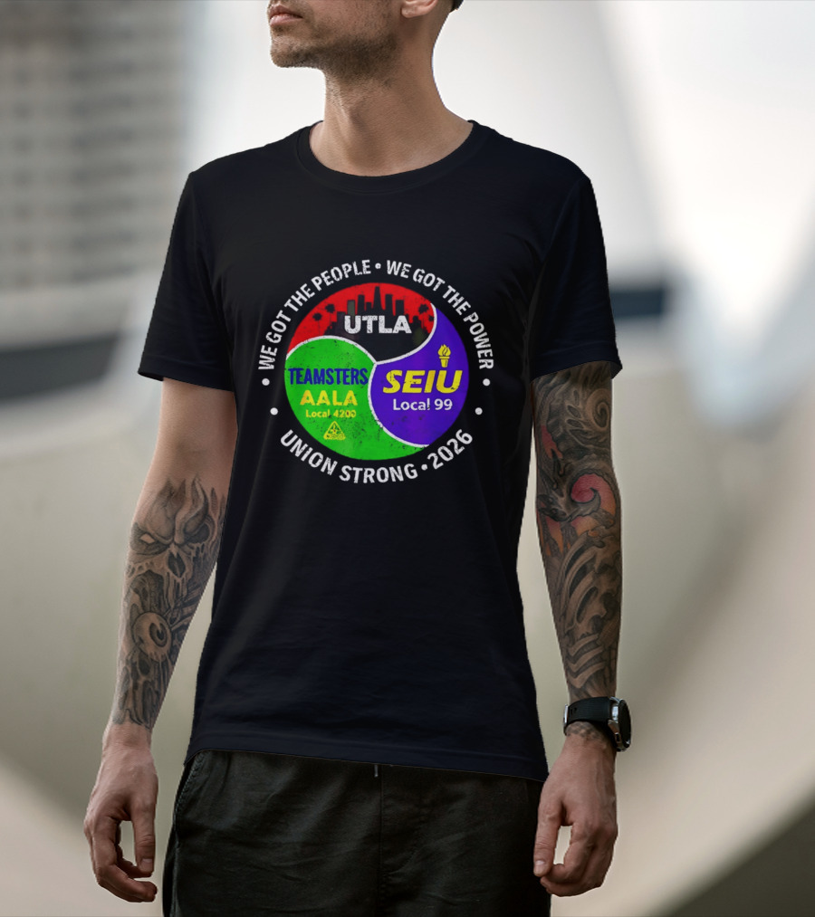 We Got The People We Got The Power UTLA SEIU Local 99 Teamsters AALA Local 4200 Union Strong 2026 T-Shirt