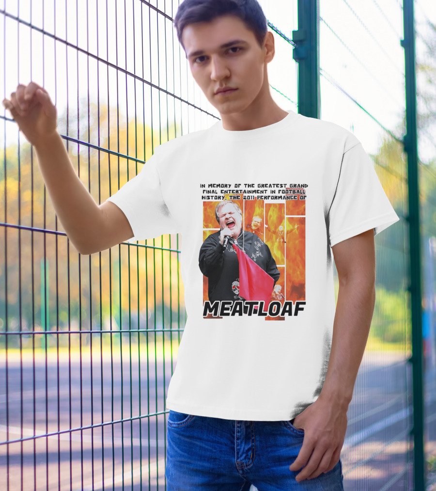 In Memory Of The Greatest Grand Final Entertainment In Football History The 2011 Performance Of Meat Loaf T-Shirt