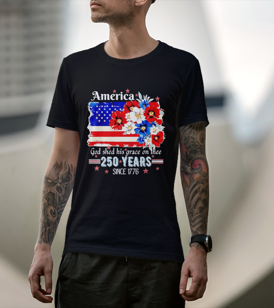 America God Shed His Grace On Thee 250 Years Since 1776 Daisy Floral Flag T-Shirt