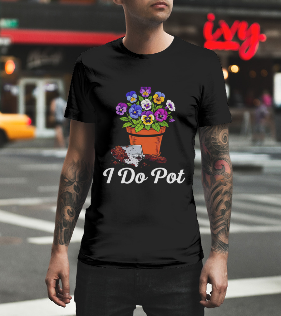 I Do Pot Planting Flowers Pansies In Clay Pot Gardening Humor T-Shirt