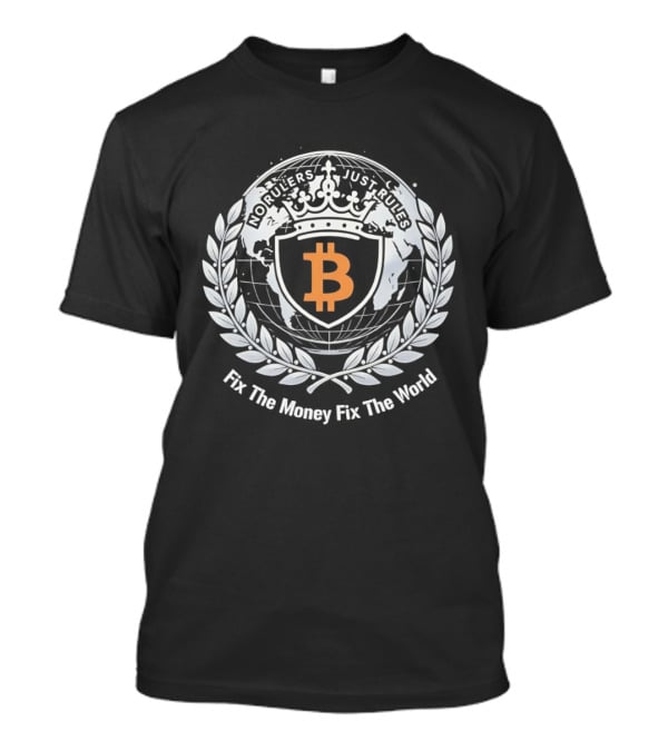 Bitcoin No Rulers Just Rules Fix The Money Fix The World T-Shirt