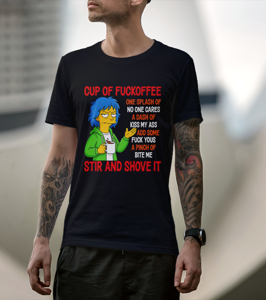 Cup Of Fuckoffee No One Cares Kiss My Ass Fuck Yous Bite Me Stir And Shove It T-Shirt