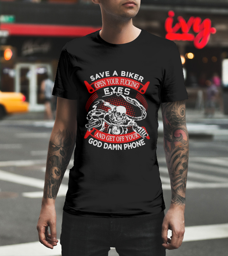Save A Biker Open Your Fucking Eyes Get Off Your God Damn Phone Skeleton T-Shirt