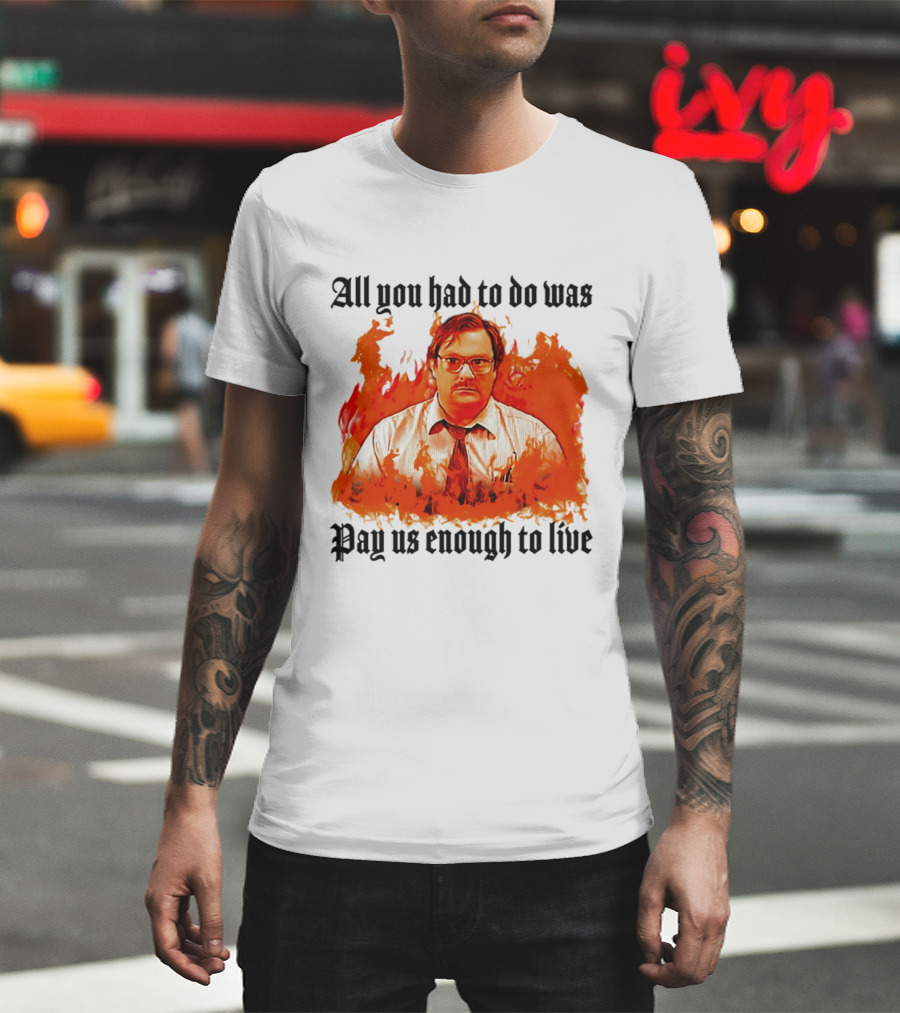 All You Had To Do Was Pay Us Enough To Live Character In Flames T-Shirt