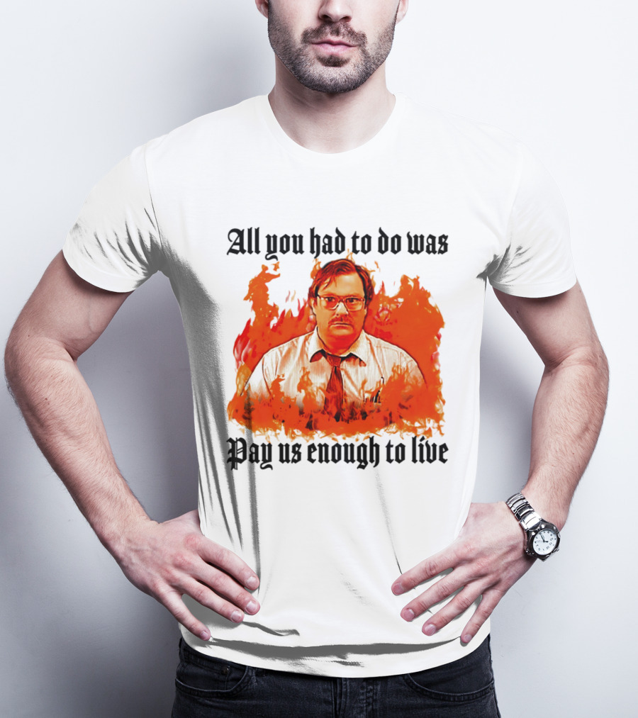 All You Had To Do Was Pay Us Enough To Live Character In Flames T-Shirt