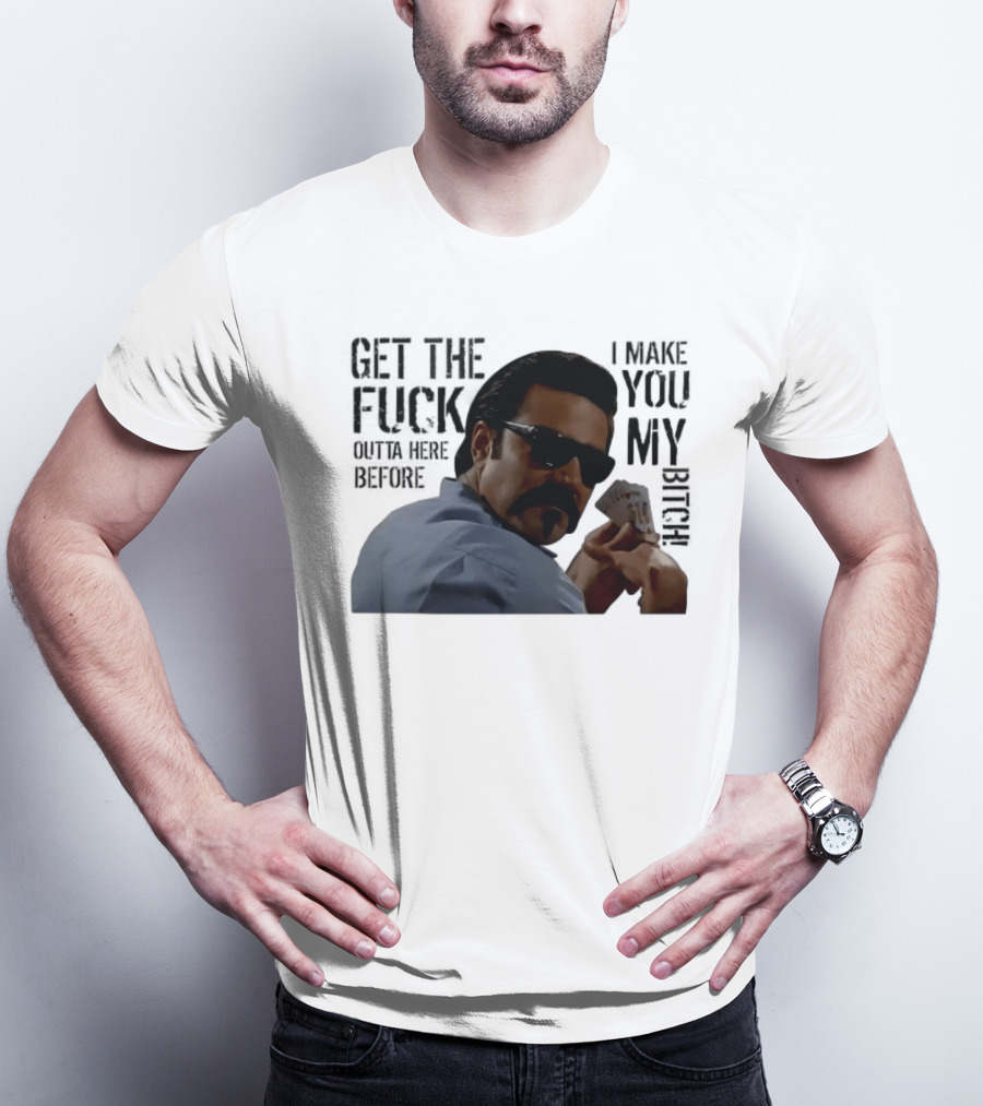 Get The Fuck Outta Here Before I Make You My Bitch Poker Player With Sunglasses T-Shirt