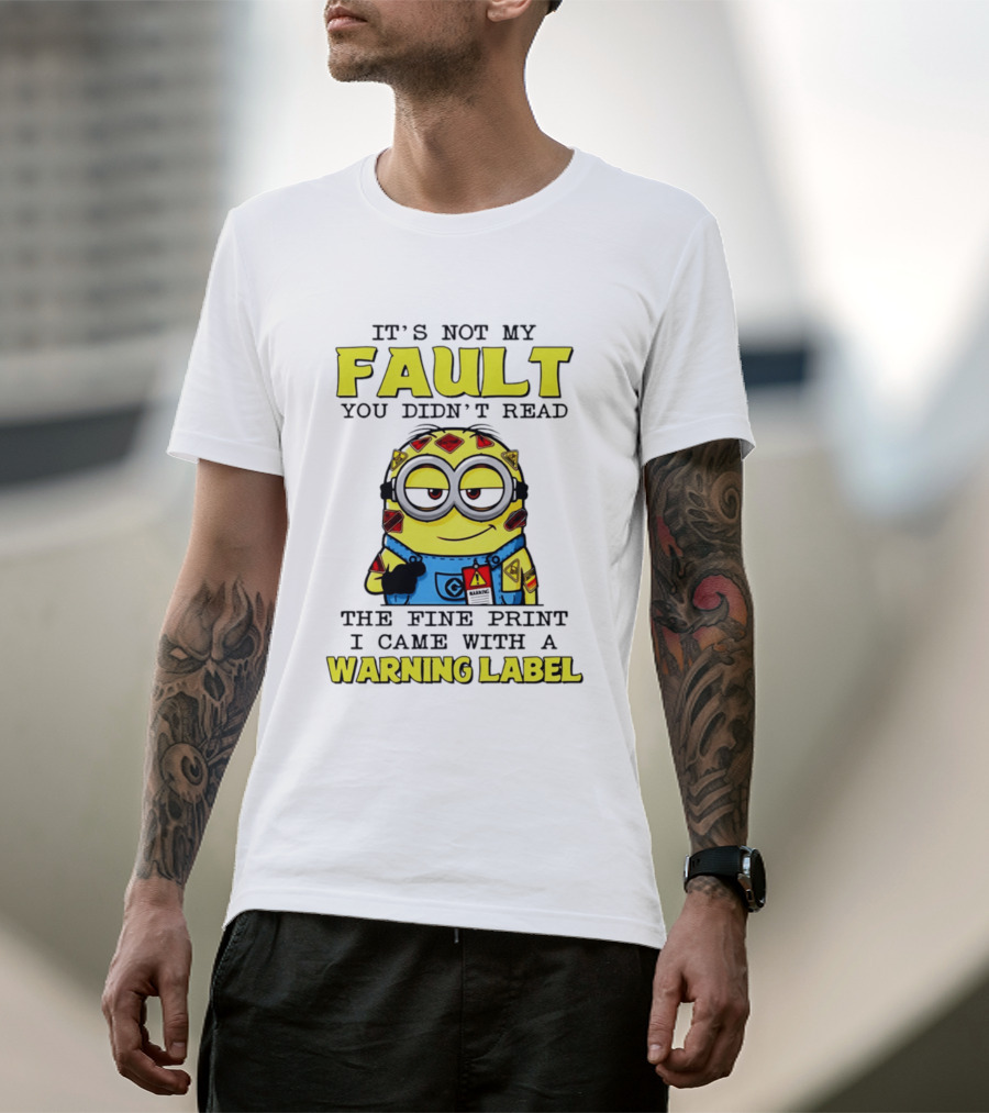 It's Not My Fault You Didn't Read The Fine Print I Came With A Warning Label Minion T-Shirt