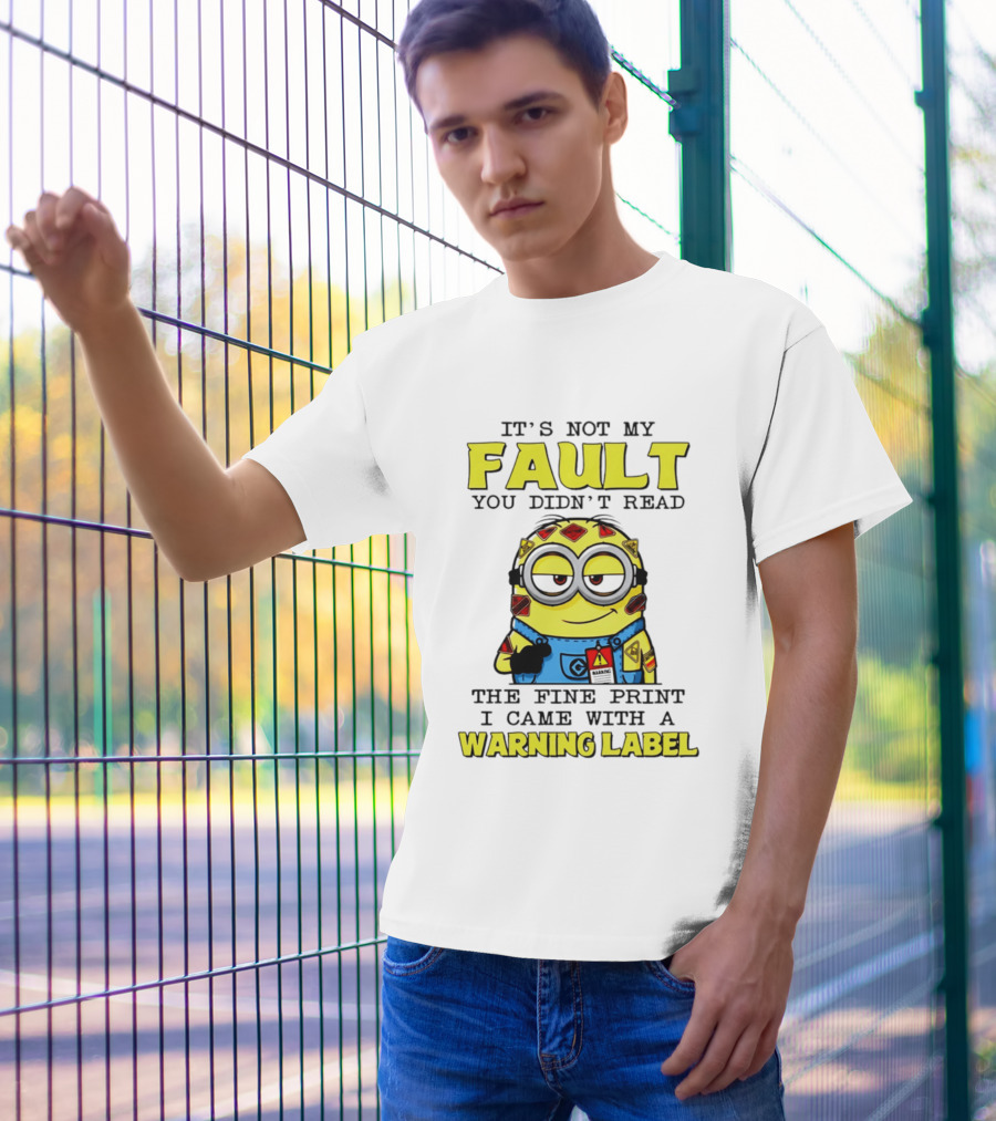 It's Not My Fault You Didn't Read The Fine Print I Came With A Warning Label Minion T-Shirt