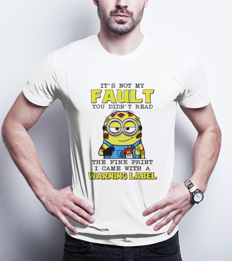 It's Not My Fault You Didn't Read The Fine Print I Came With A Warning Label Minion T-Shirt