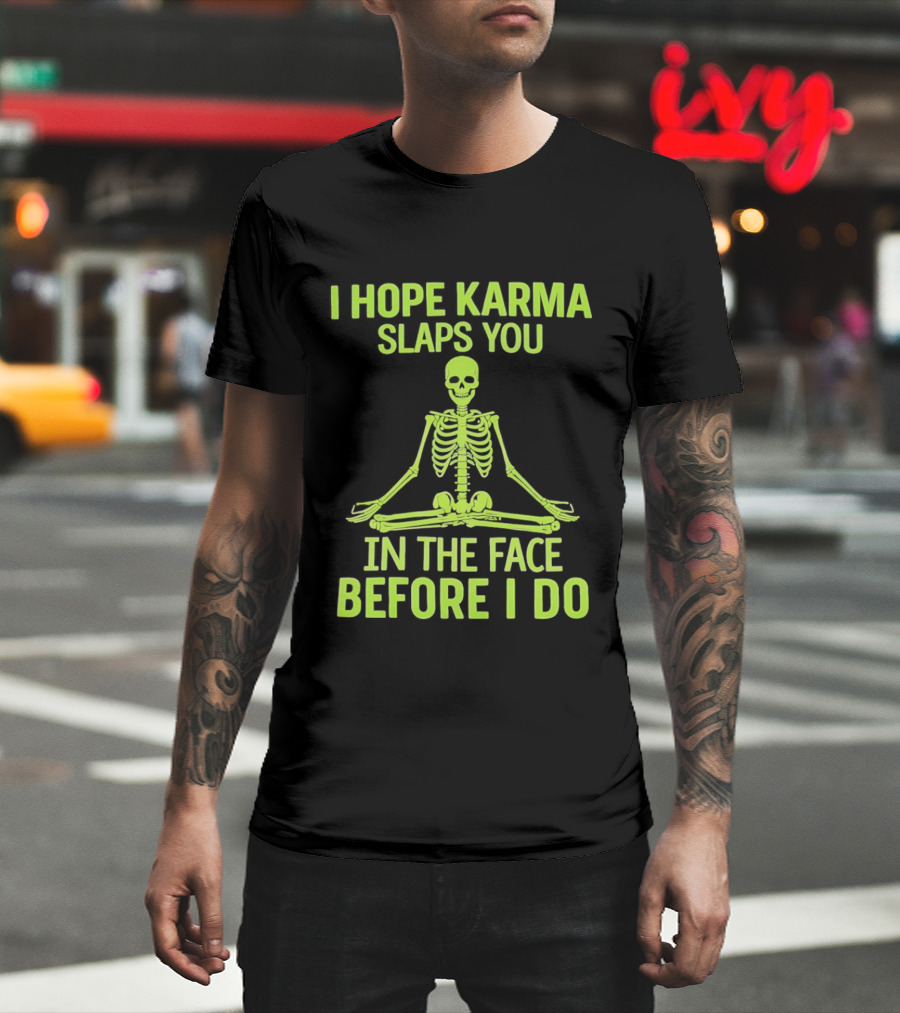 I Hope Karma Slaps You Skeleton Sitting Pose Before I Do T-Shirt
