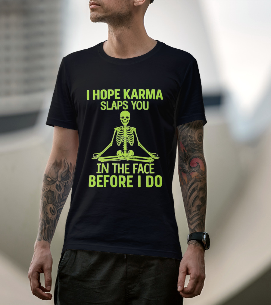 I Hope Karma Slaps You Skeleton Sitting Pose Before I Do T-Shirt