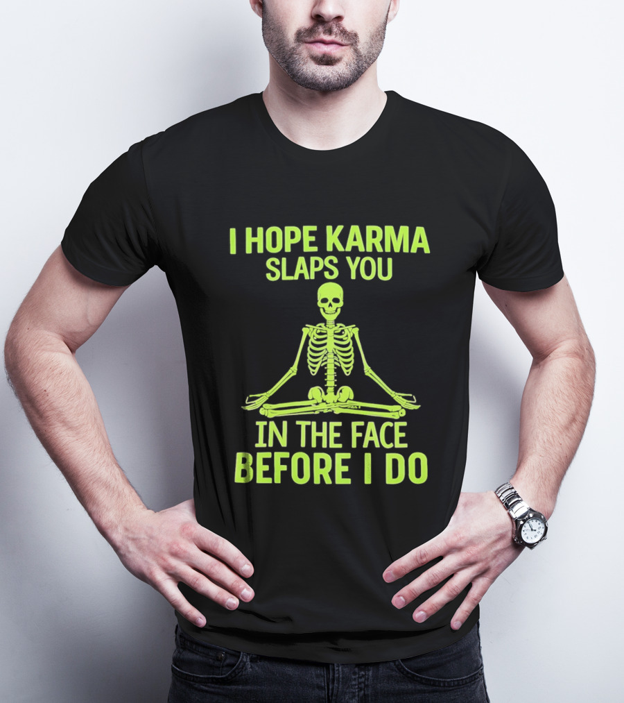 I Hope Karma Slaps You Skeleton Sitting Pose Before I Do T-Shirt
