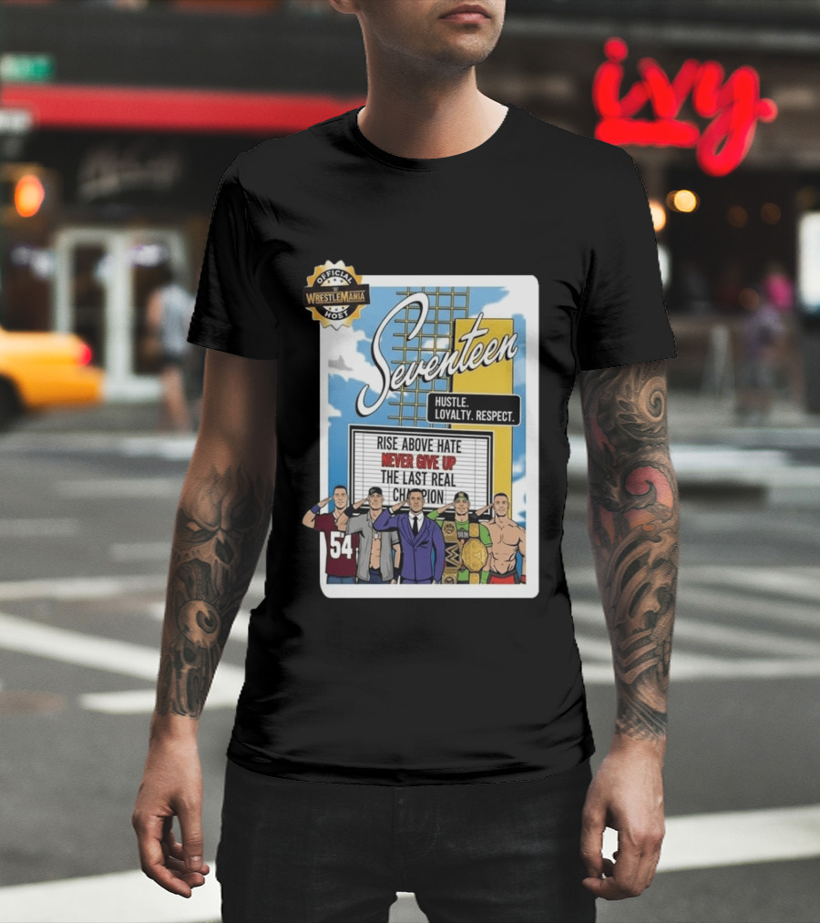 Seventeen Hustle Loyalty Respect Official WrestleMania Host Rise Above Hate Never Give Up The Last Real Champion T-Shirt
