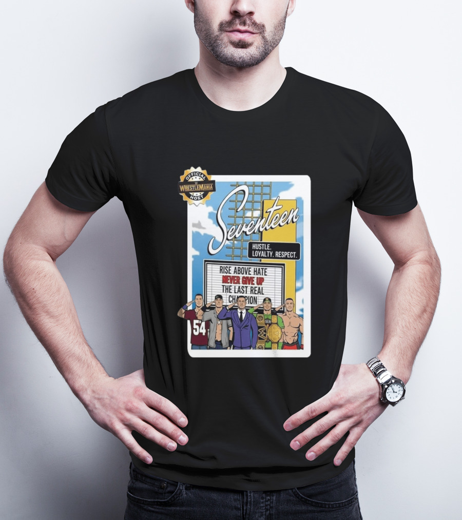 Seventeen Hustle Loyalty Respect Official WrestleMania Host Rise Above Hate Never Give Up The Last Real Champion T-Shirt