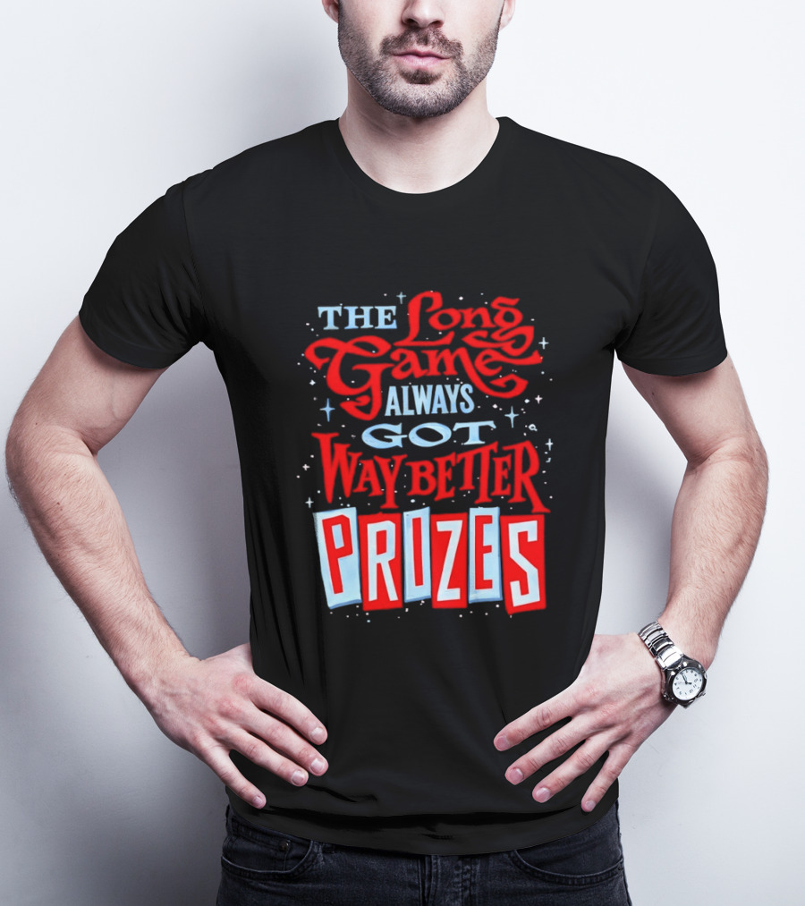 The Long Game Always Got Way Better Prizes T-Shirt