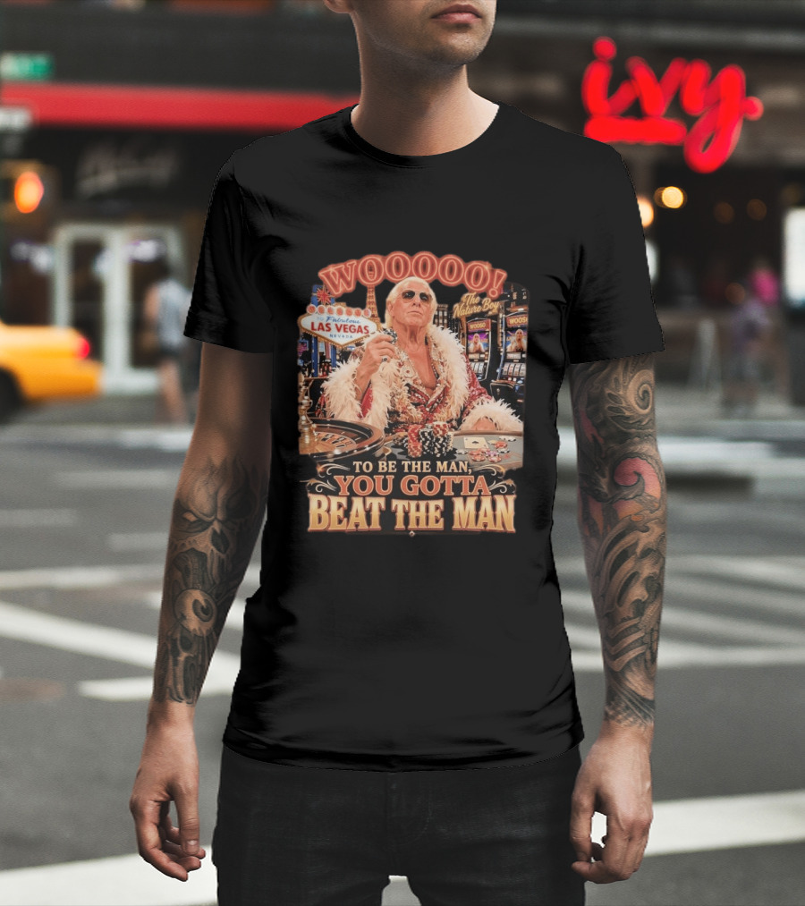 Woooooo Las Vegas Nature Boy To Be The Man You Gotta Beat The Man T-Shirt