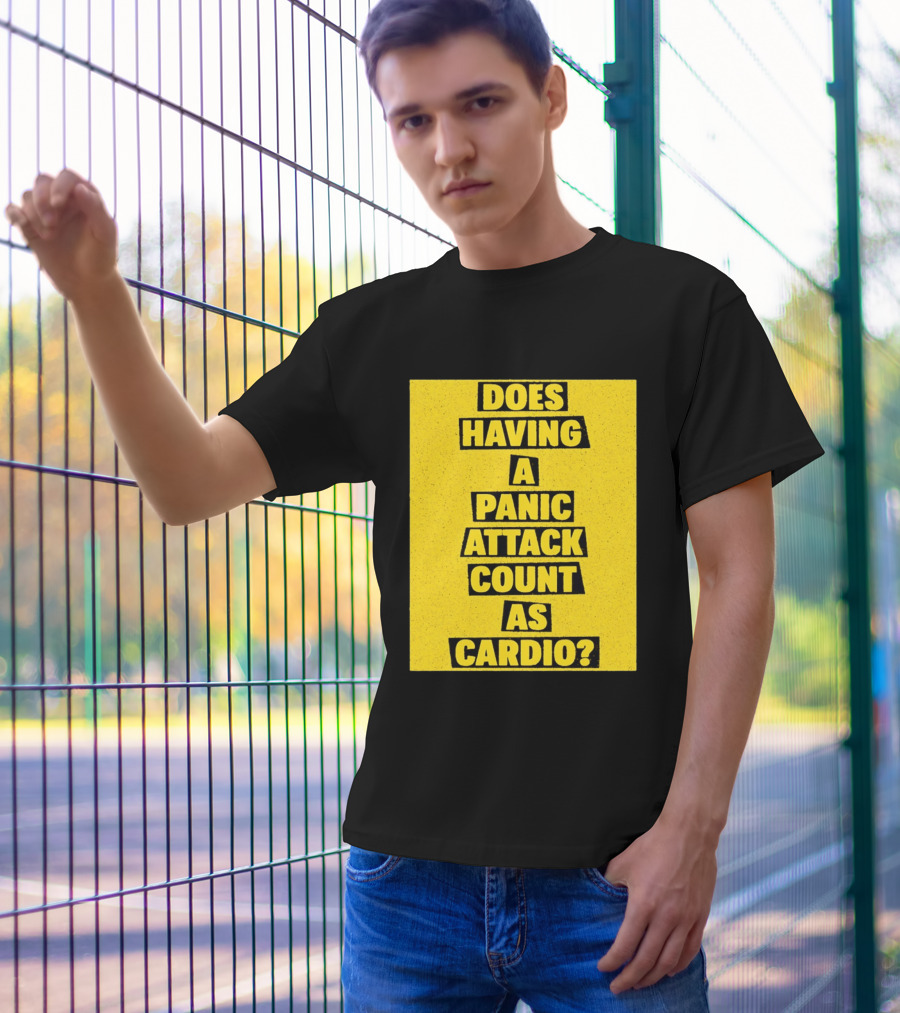 Does Having A Panic Attack Count As Cardio T-Shirt