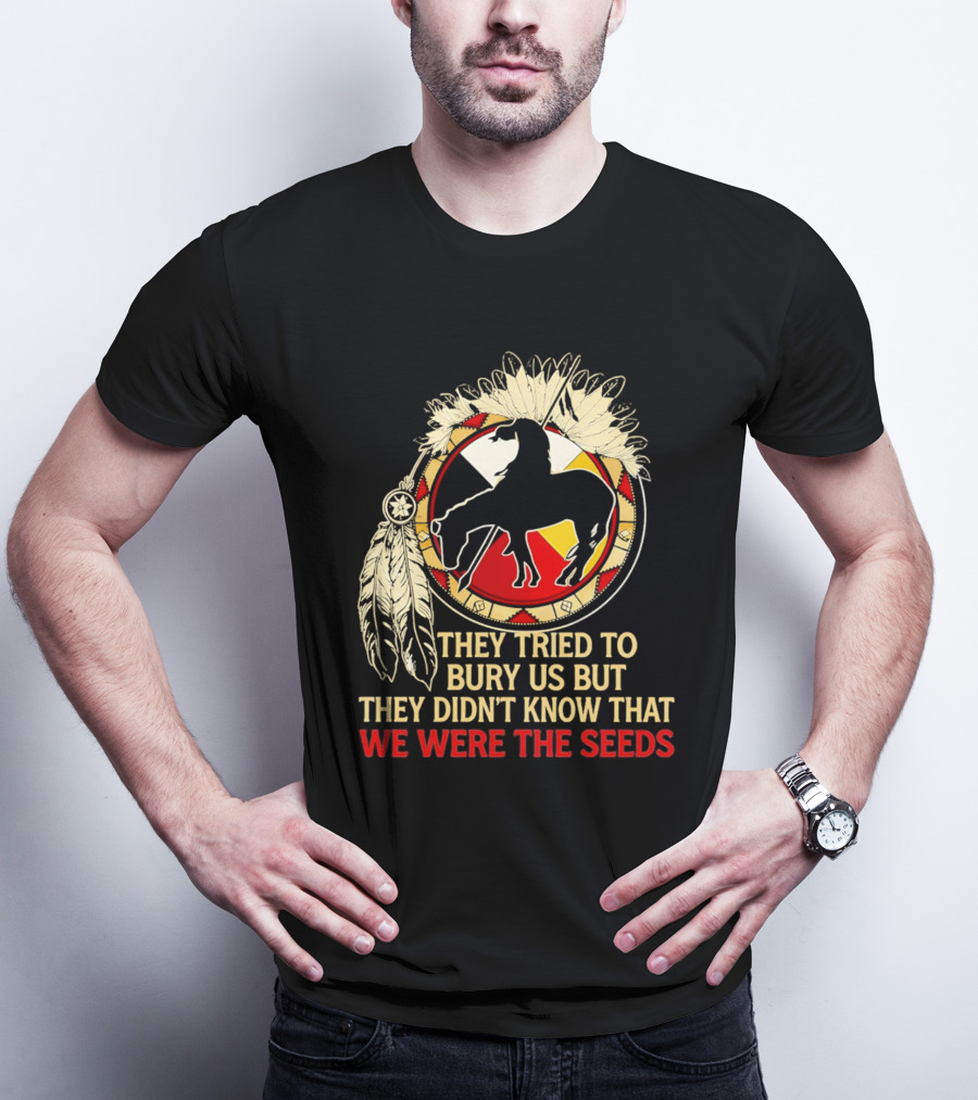 They Tried To Bury Us We Were The Seeds Native American Symbols And Feathers T-Shirt