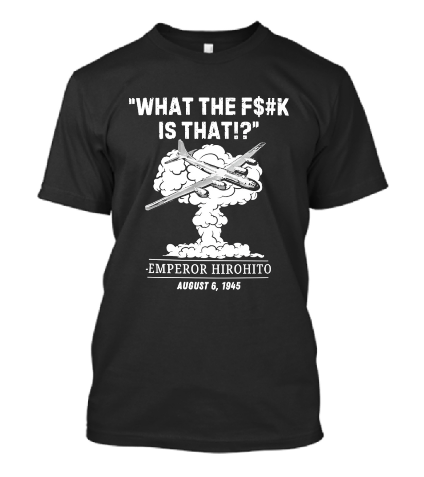 Emperor Hirohito Dark Humor August 6 1945 What The F$#K Is That T-Shirt