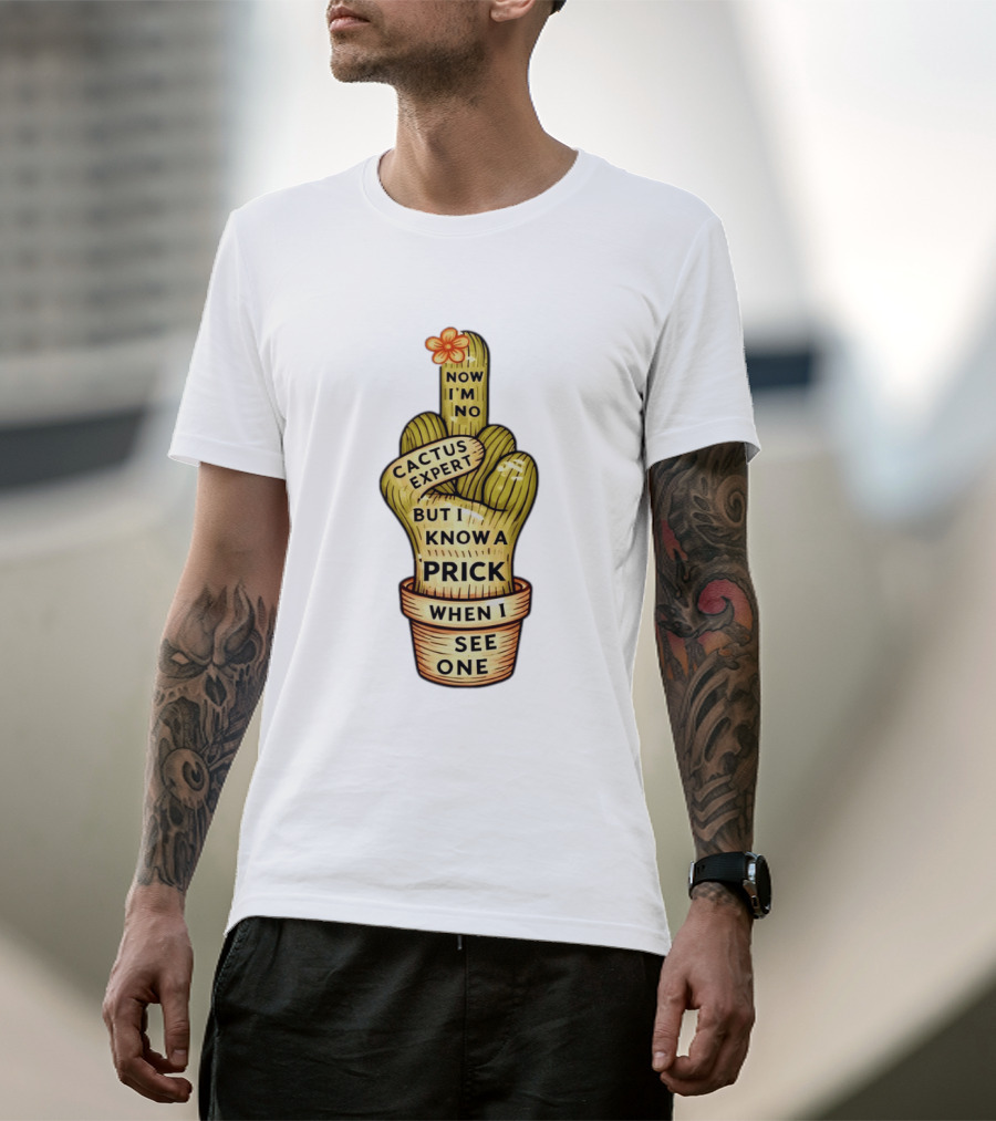 Cactus Expert Prick When I See One Middle Finger Now I'm No T-Shirt