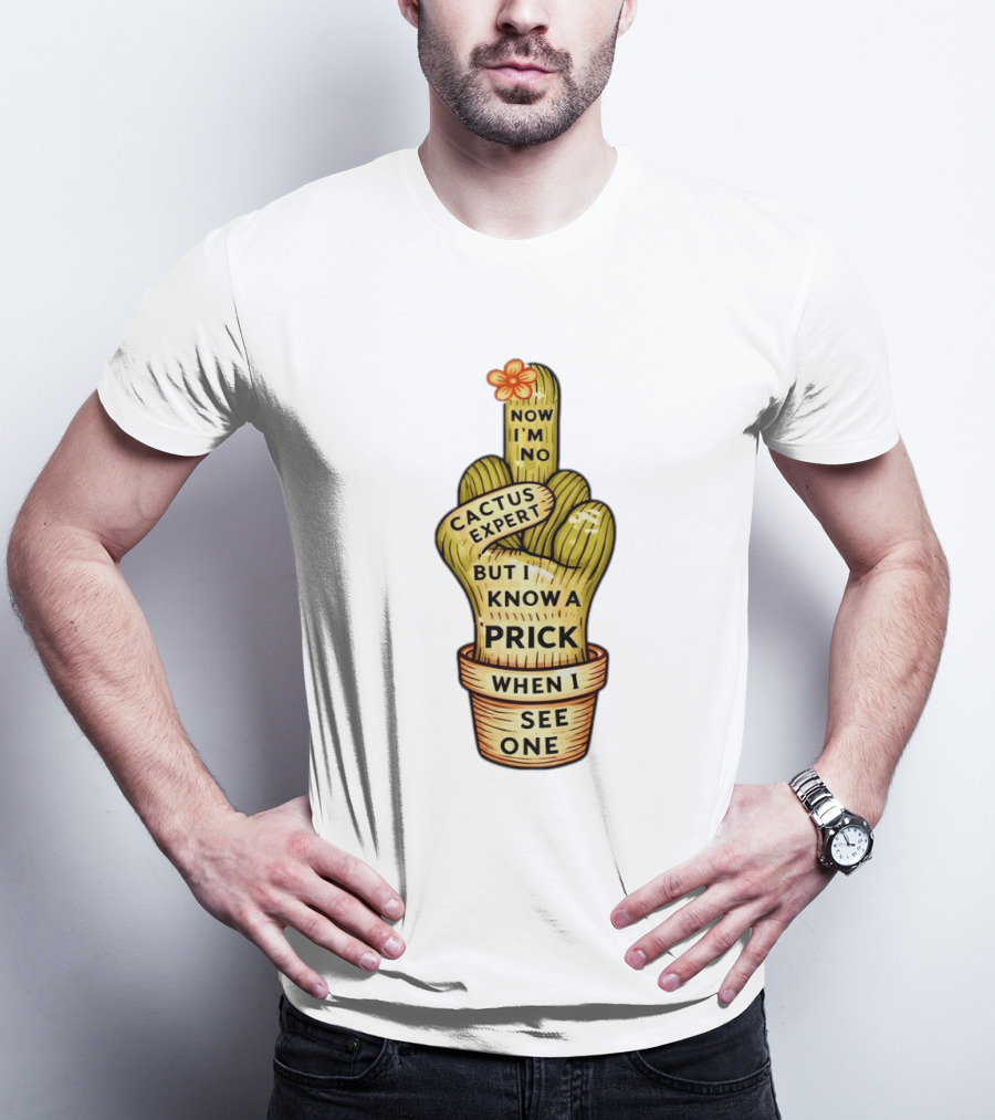 Cactus Expert Prick When I See One Middle Finger Now I'm No T-Shirt