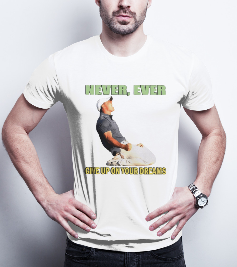 Never Ever Give Up On Your Dreams Rory McIlroy Celebration T-Shirt