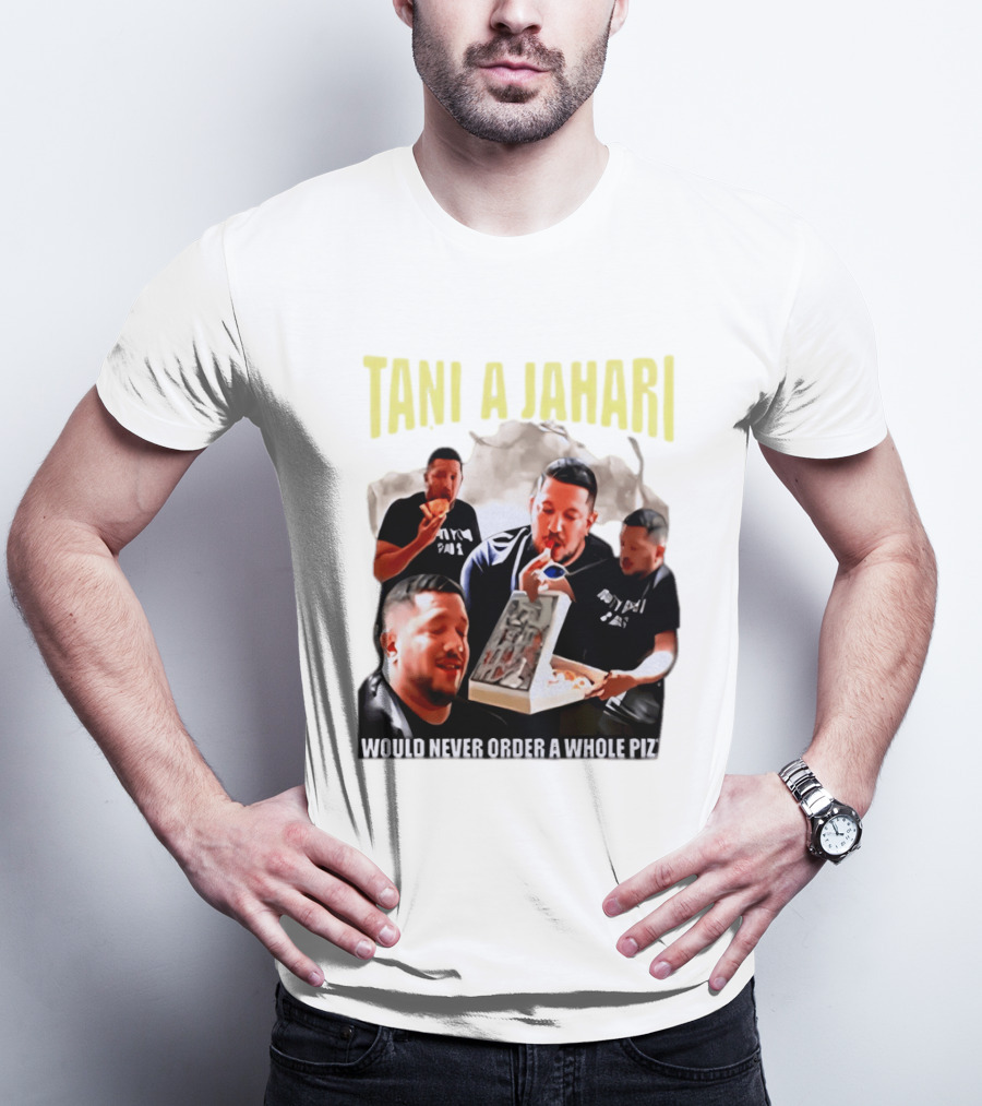 Tani A Jahari Would Never Order A Whole Pizza T-Shirt