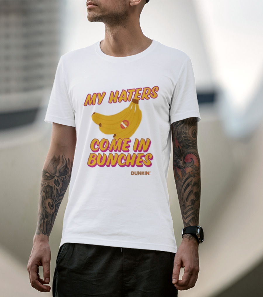 My Haters Come In Bunches Bananas Dunkin T-Shirt