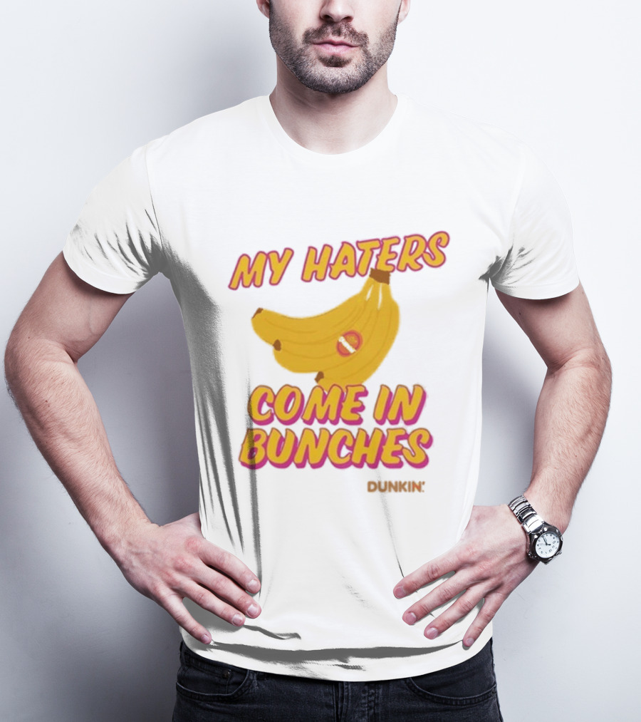My Haters Come In Bunches Bananas Dunkin T-Shirt