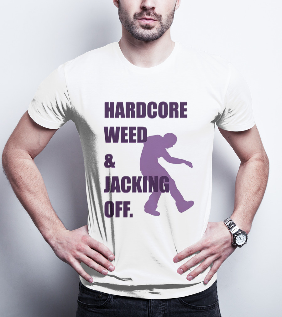 Hardcore Weed And Jacking Off Bold Text With Dancing T-Shirt