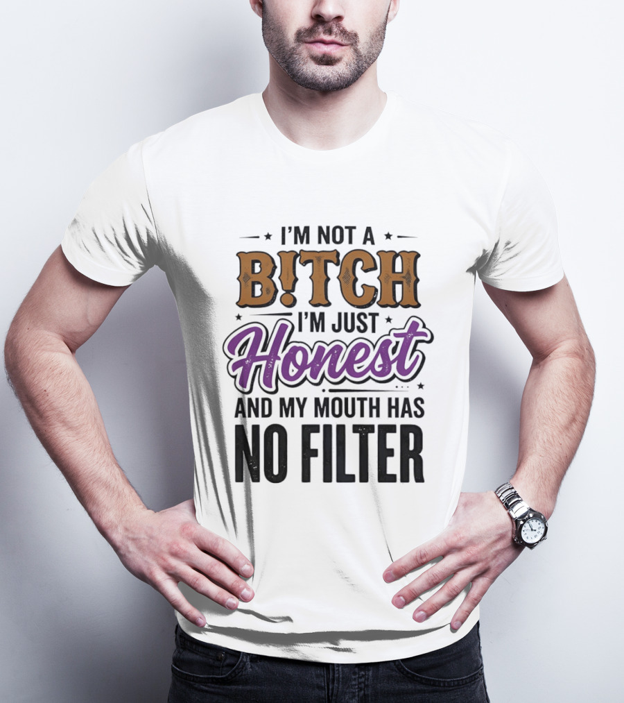 I'm Not A Bitch I'm Just Honest And My Mouth Has No Filter T-Shirt