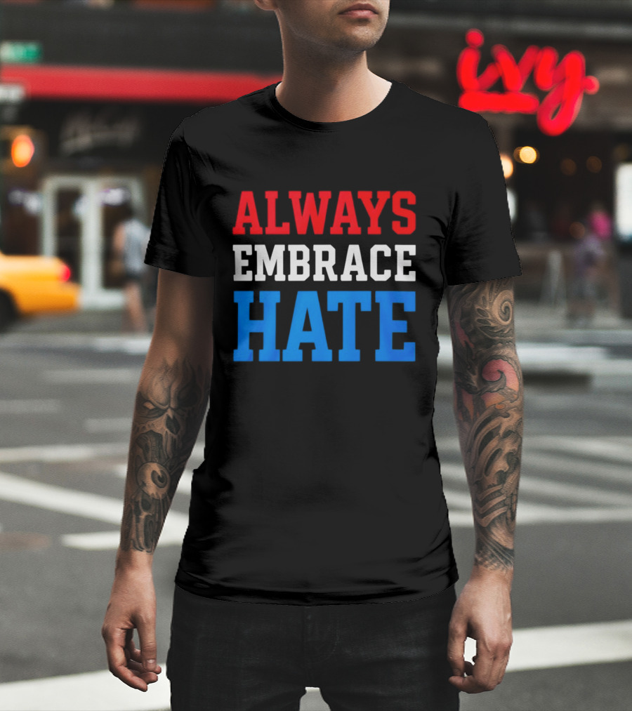 Always Embrace Hate T-Shirt
