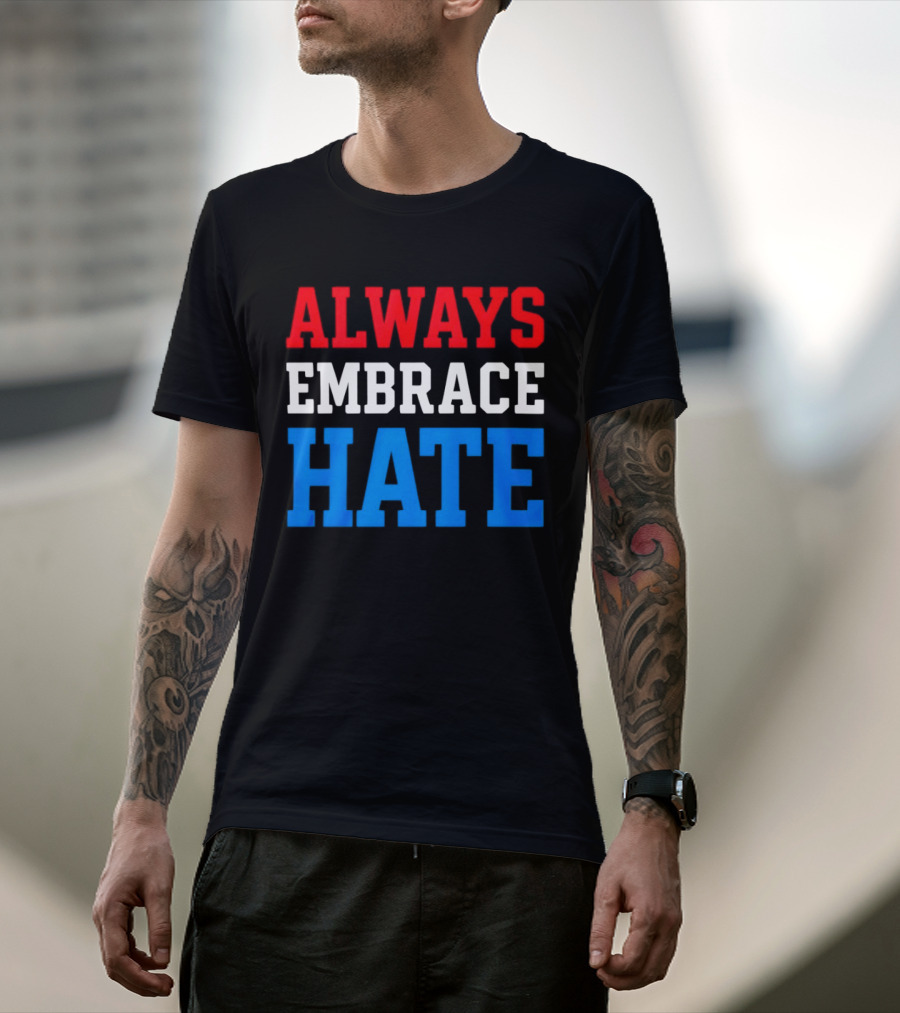 Always Embrace Hate T-Shirt