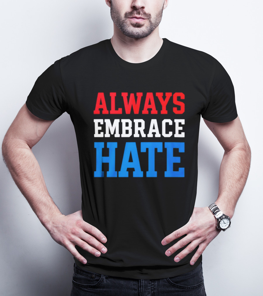 Always Embrace Hate T-Shirt