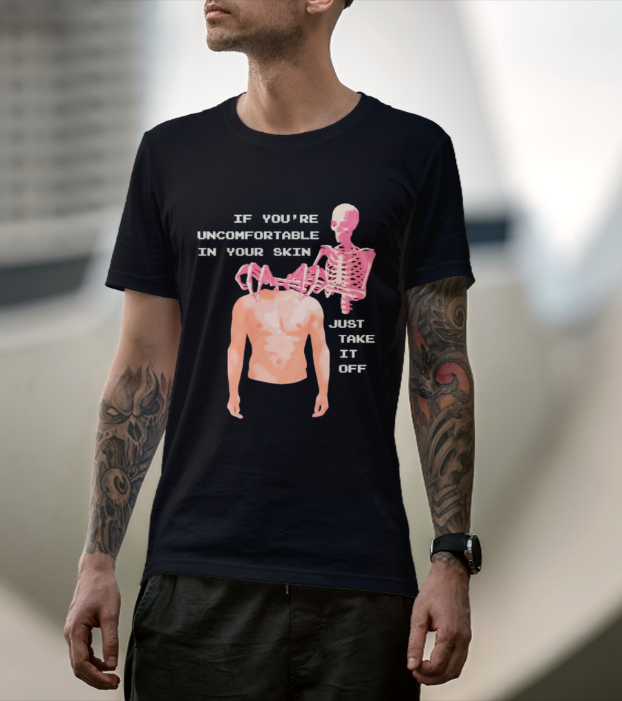 Take Off Your Skin If You're Uncomfortable In Your Skin Just Take It Off Pink Skeleton Back T-Shirt
