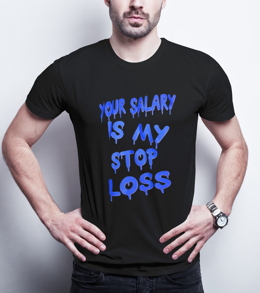 Your Salary Is My Stop Loss Dripping Blue Font T-Shirt
