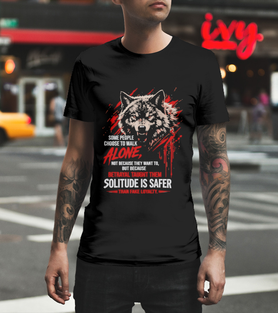 Wolf Alone Some People Choose To Walk Solitude Is Safer Betrayal Loyalty T-Shirt
