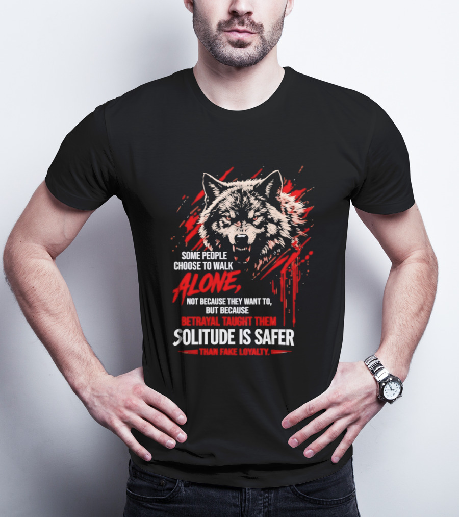 Wolf Alone Some People Choose To Walk Solitude Is Safer Betrayal Loyalty T-Shirt