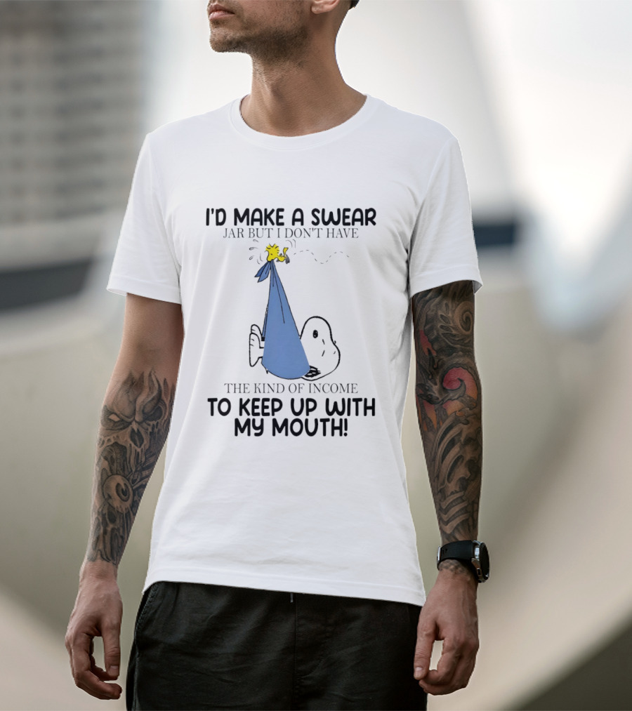 Snoopy I'd Make A Swear Jar But I Don't Have The Kind Of Income To Keep Up With My Mouth Woodstock T-Shirt