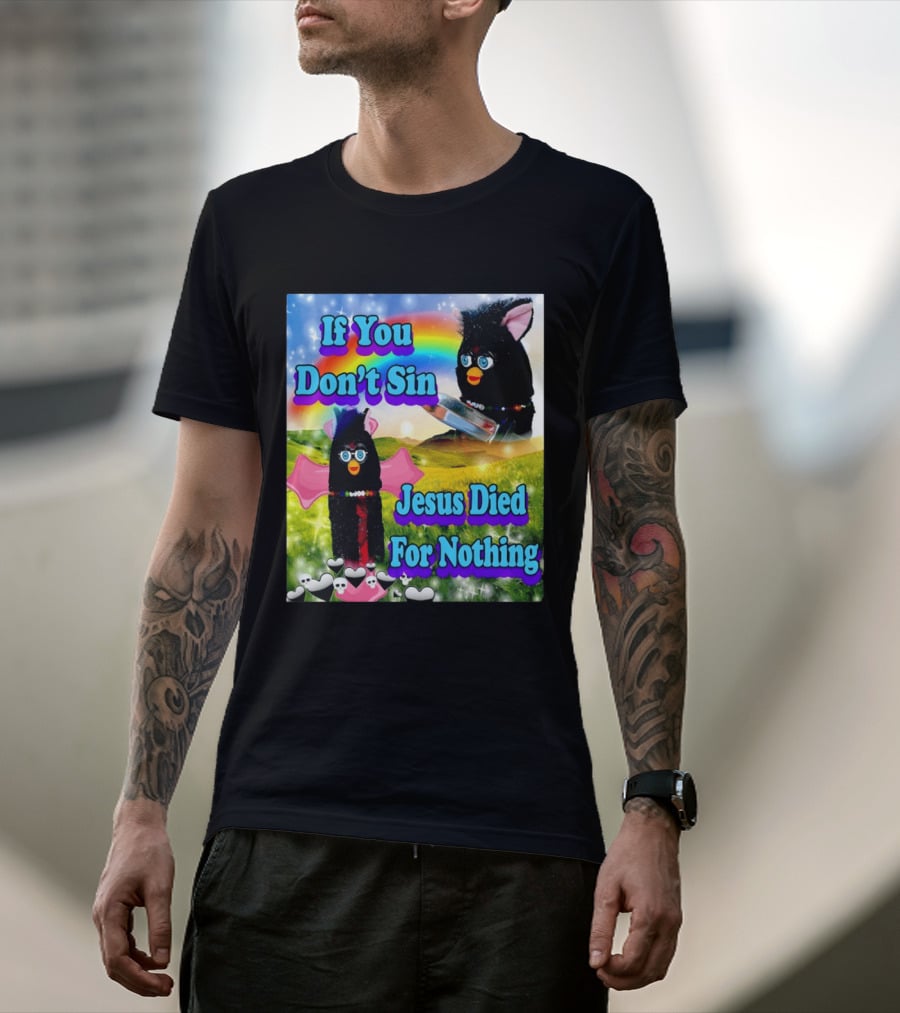 If You Don't Sin Jesus Died For Nothing Furby Rainbow Meme T-Shirt