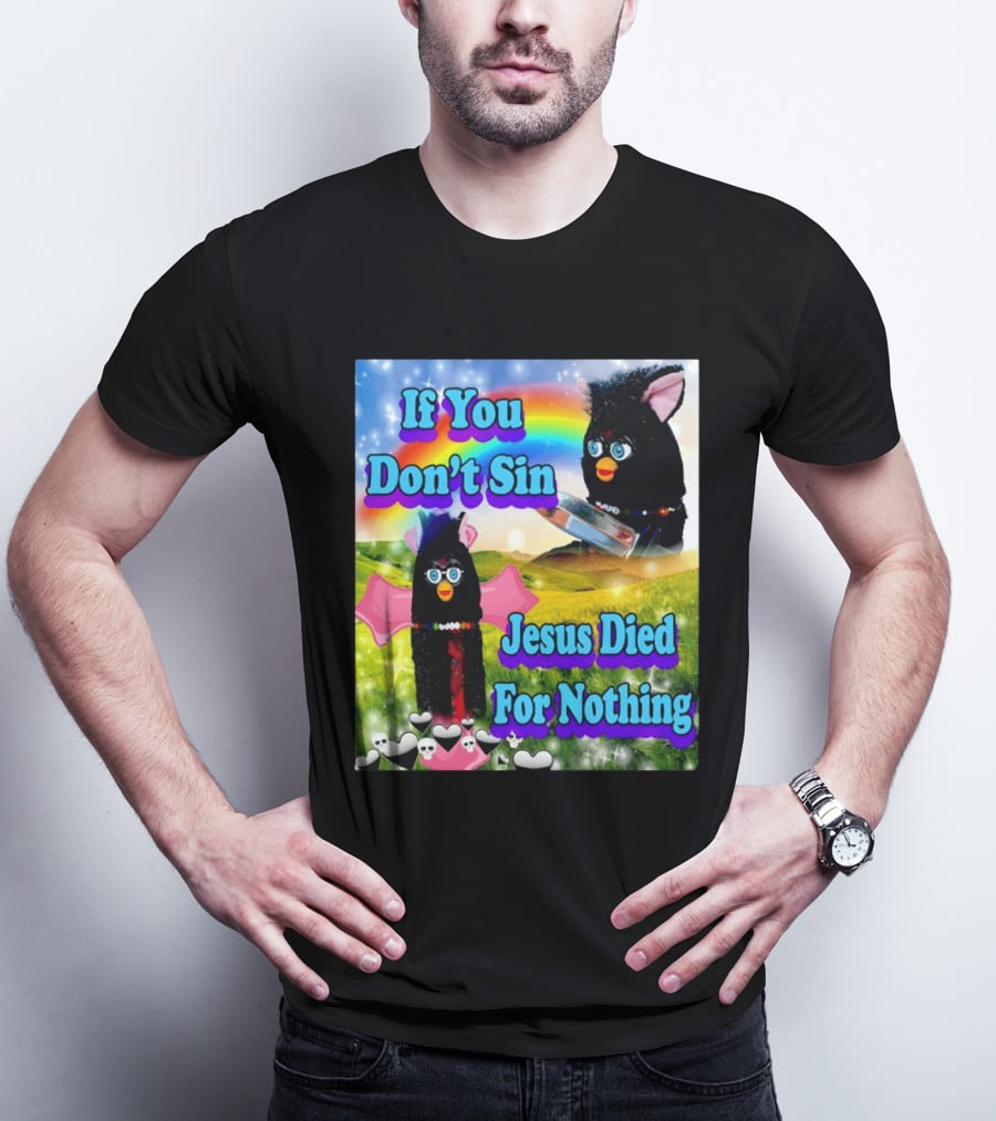 If You Don't Sin Jesus Died For Nothing Furby Rainbow Meme T-Shirt