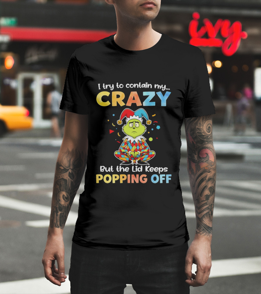 I Try To Contain My Crazy But The Lid Keeps Popping Off Grinch In Jester Outfit T-Shirt