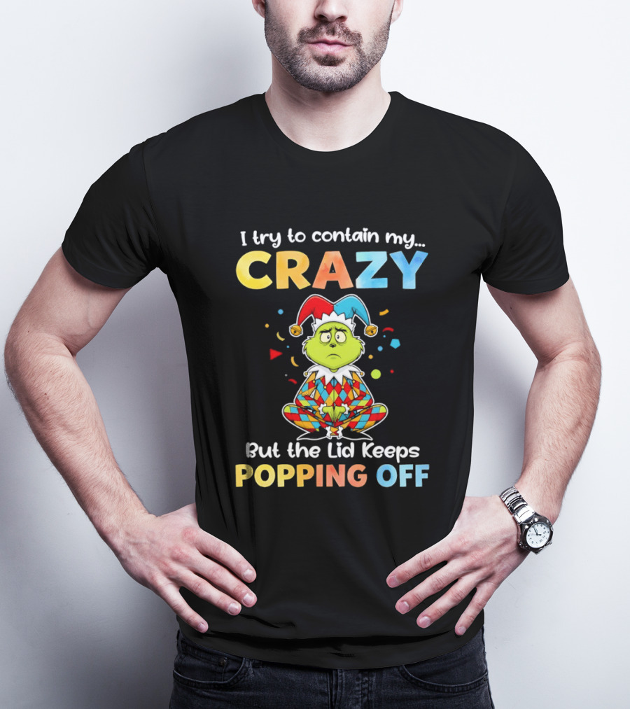 I Try To Contain My Crazy But The Lid Keeps Popping Off Grinch In Jester Outfit T-Shirt
