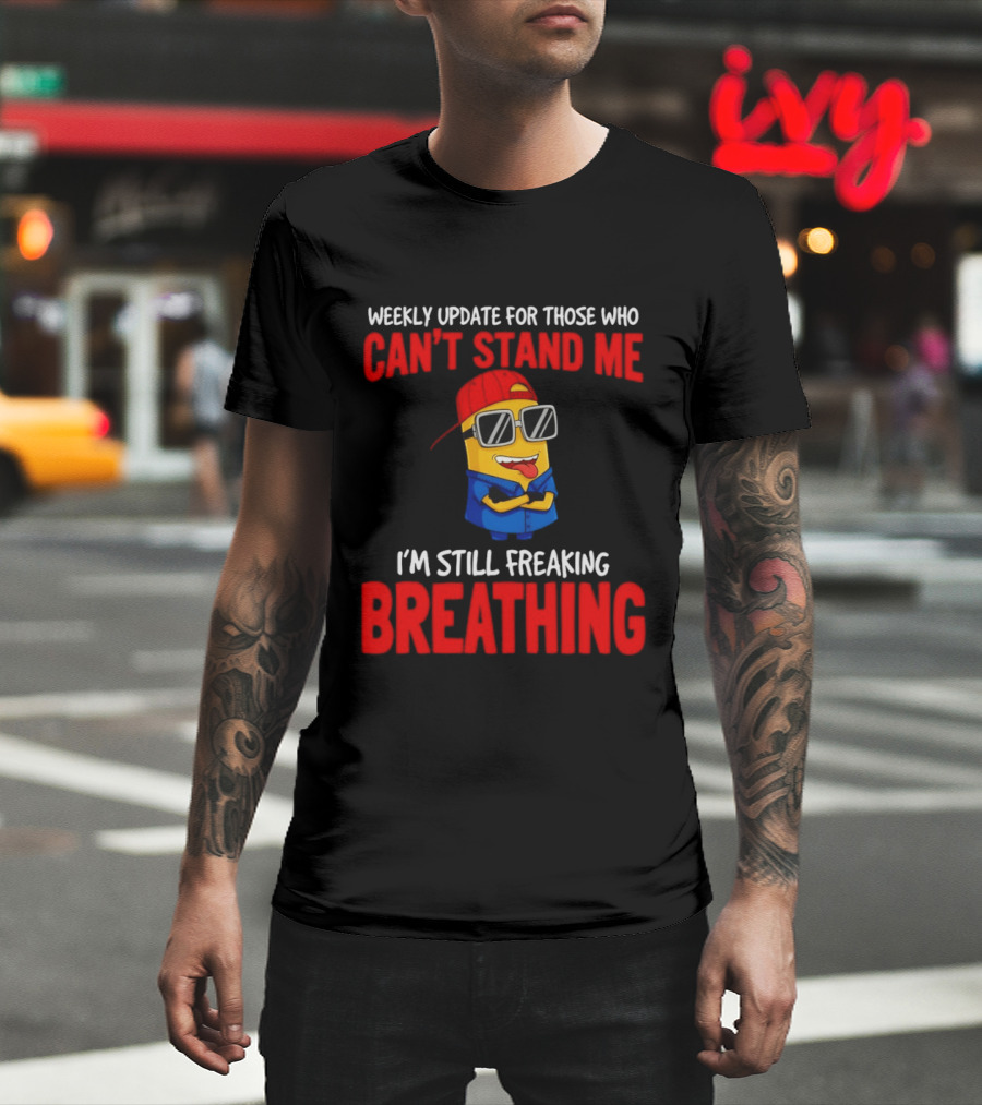 Weekly Update Can't Stand Me Still Freaking Breathing Minion Comedy T-Shirt