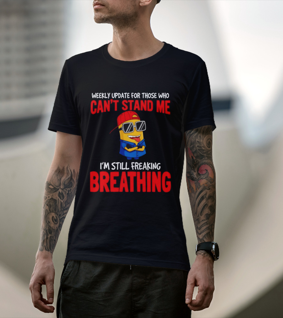Weekly Update Can't Stand Me Still Freaking Breathing Minion Comedy T-Shirt
