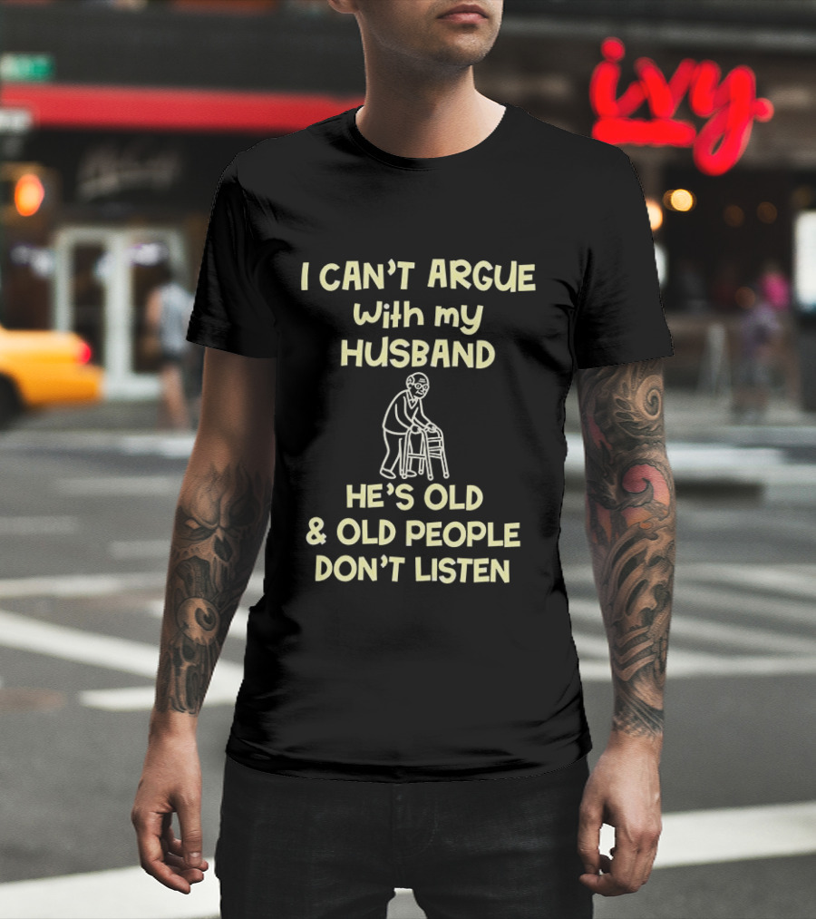 I Can't Argue With My Husband He's Old And Old People Don't Listen Walking Frame Grandpa T-Shirt