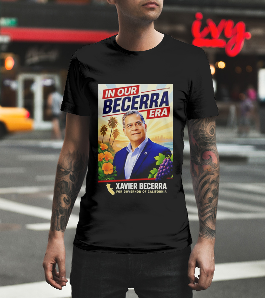 Xavier Becerra For Governor California In Our Becerra Era T-Shirt