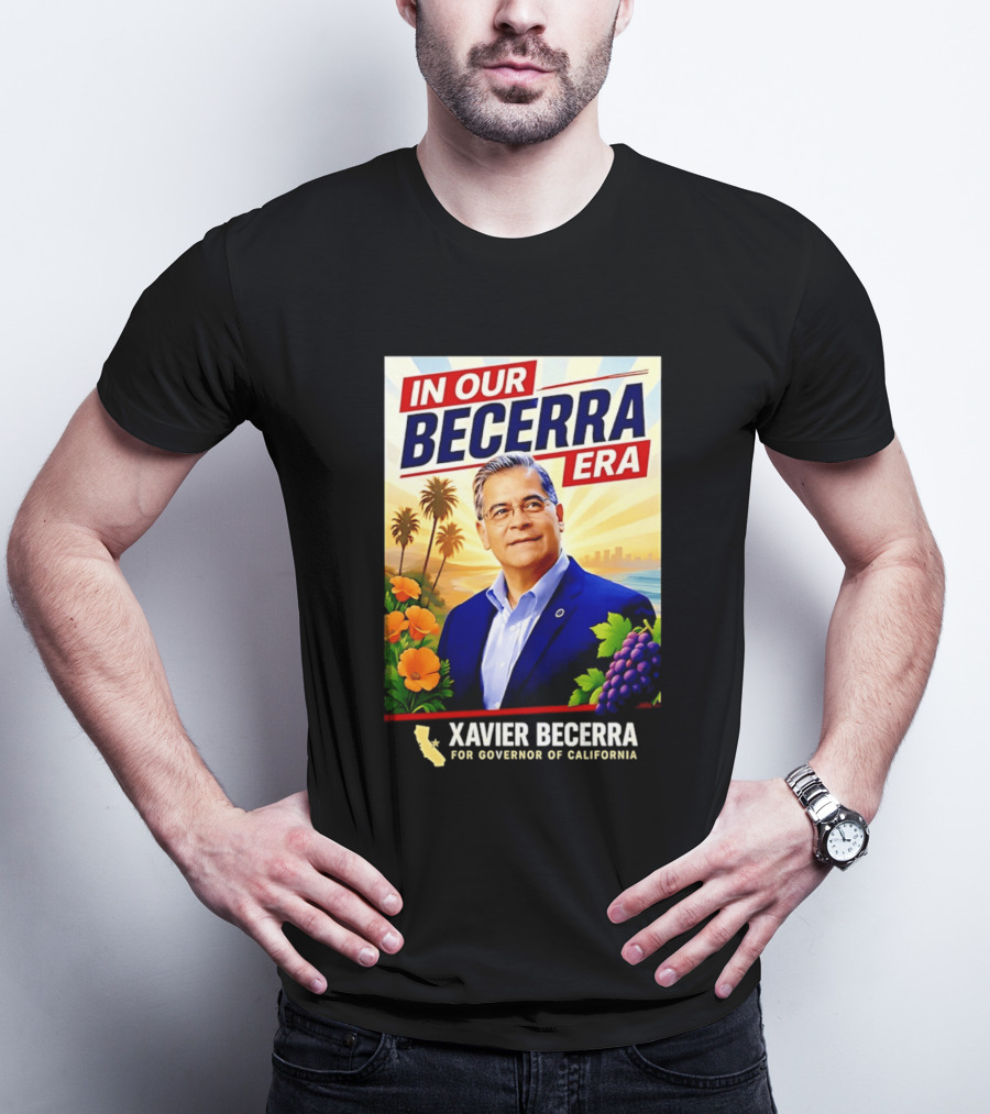 Xavier Becerra For Governor California In Our Becerra Era T-Shirt