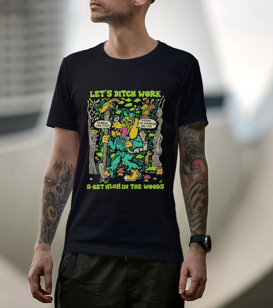 Let's Ditch Work Screw The Man Get High In The Woods Casual Day Off Fun T-Shirt
