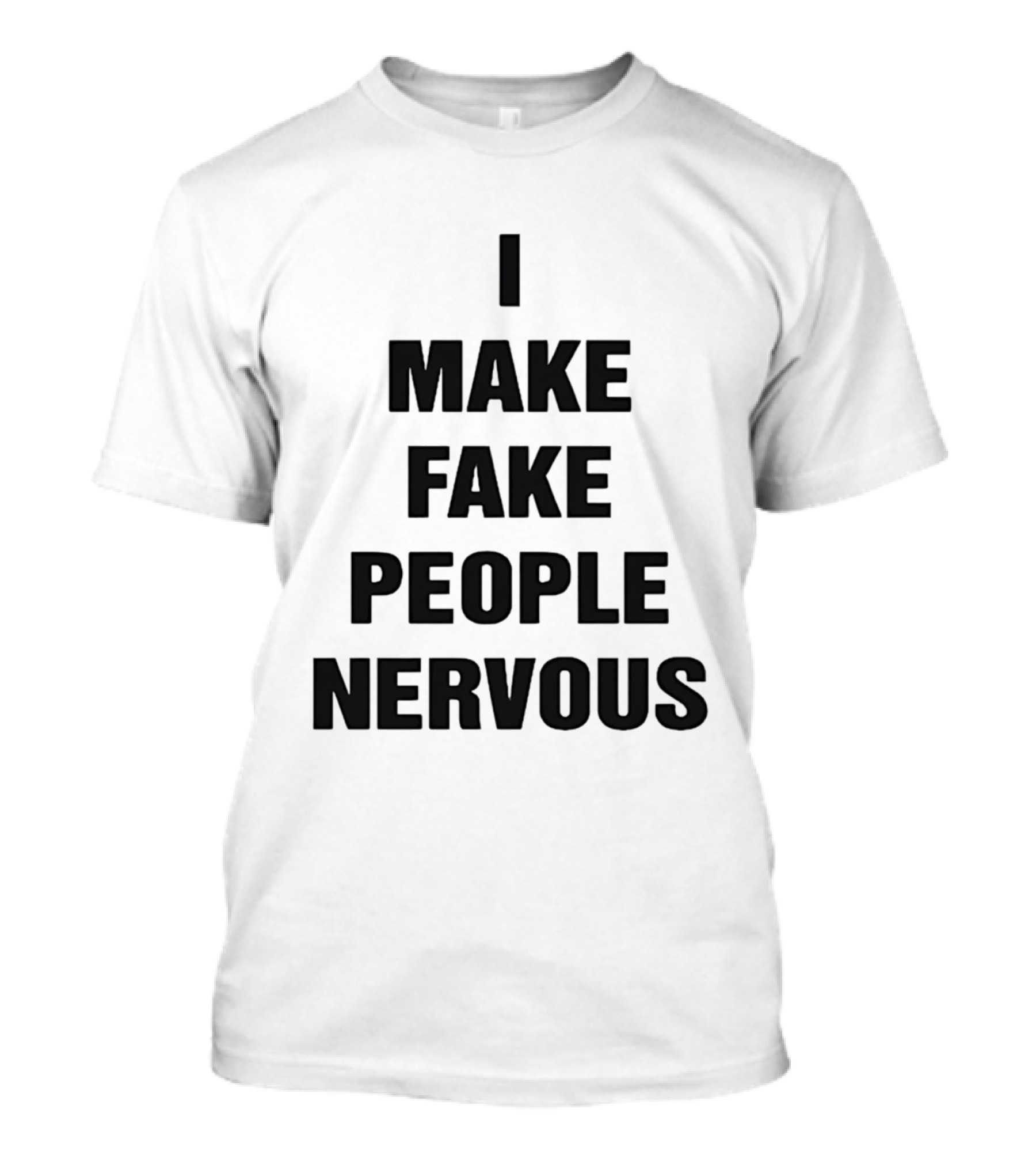 I Make Fake People Nervous Humor T-Shirt